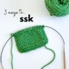 3 Ways to SSK – Elizabeth Smith Knits